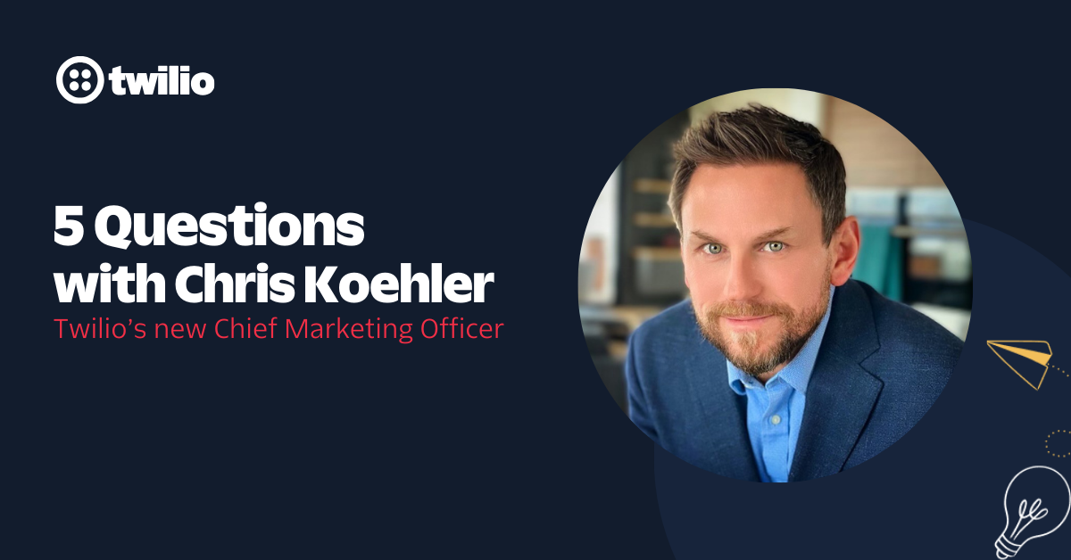 5 Questions with Chris Koehler, Twilio's New Chief Marketing Officer | Twilio