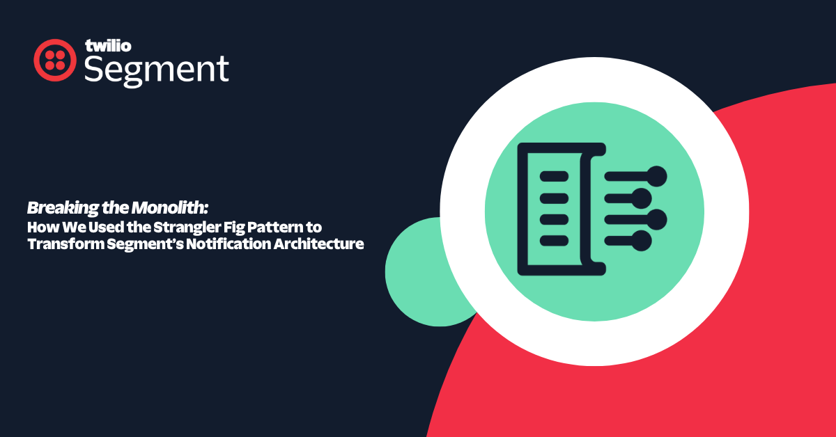 Transforming Segment’s Notification Architecture with Strangler Fig ...